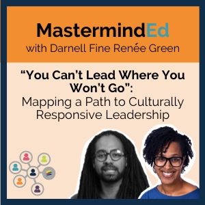 MastermindEd: Mapping a Path to Culturally Responsive Leadership with Darnell Fine & Renee Green ...